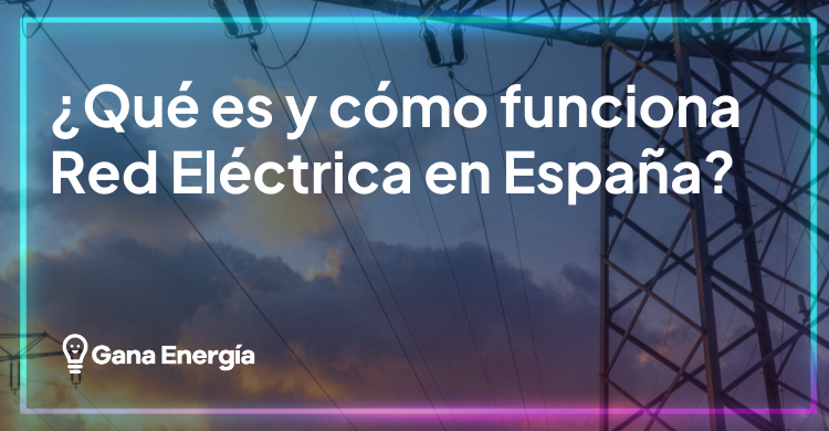 ¿Qué es y cómo funciona Red Eléctrica en España? - Guía 2025
